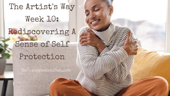 The Artist's Way Week 10: Rediscovering A Sense of Self Protection ...