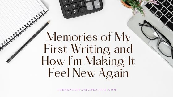 Memories of My First Writing and How I’m Making It Feel New Again - The ...